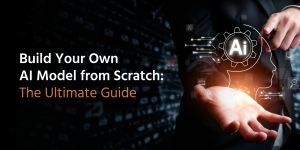 The Ultimate Guide to Building Your Own AI Model from Scratch